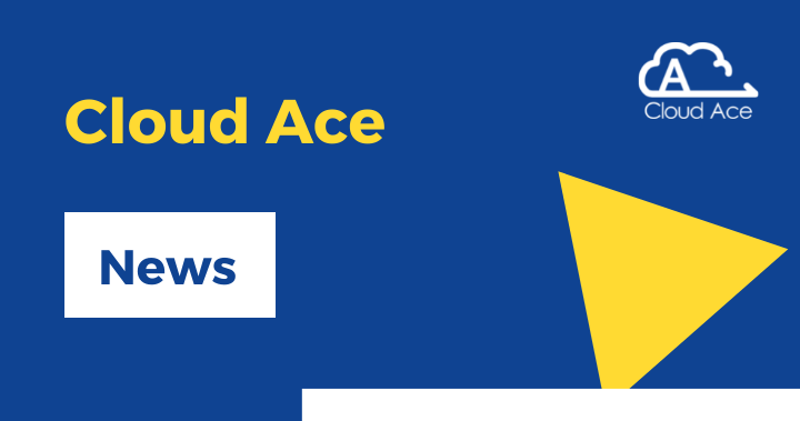 品牌快訊｜Cloud Ace - 亞洲據點最多的 Google Cloud 代理商